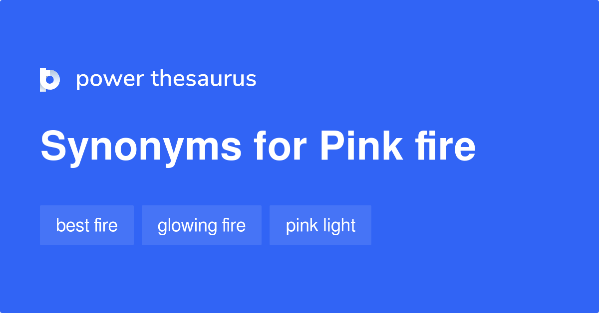 PINK FIRE Synonyms: 9 Similar Phrases
