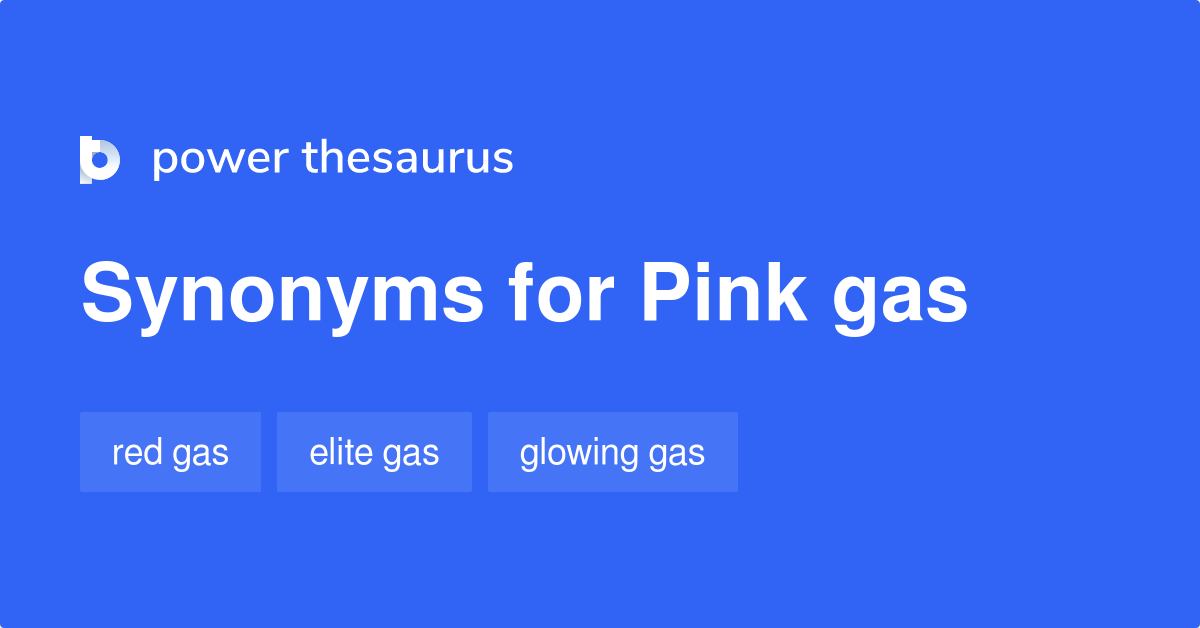 Pink Gas synonyms - 6 Words and Phrases for Pink Gas