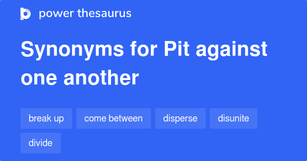 Pit Against One Another synonyms - 141 Words and Phrases for Pit ...