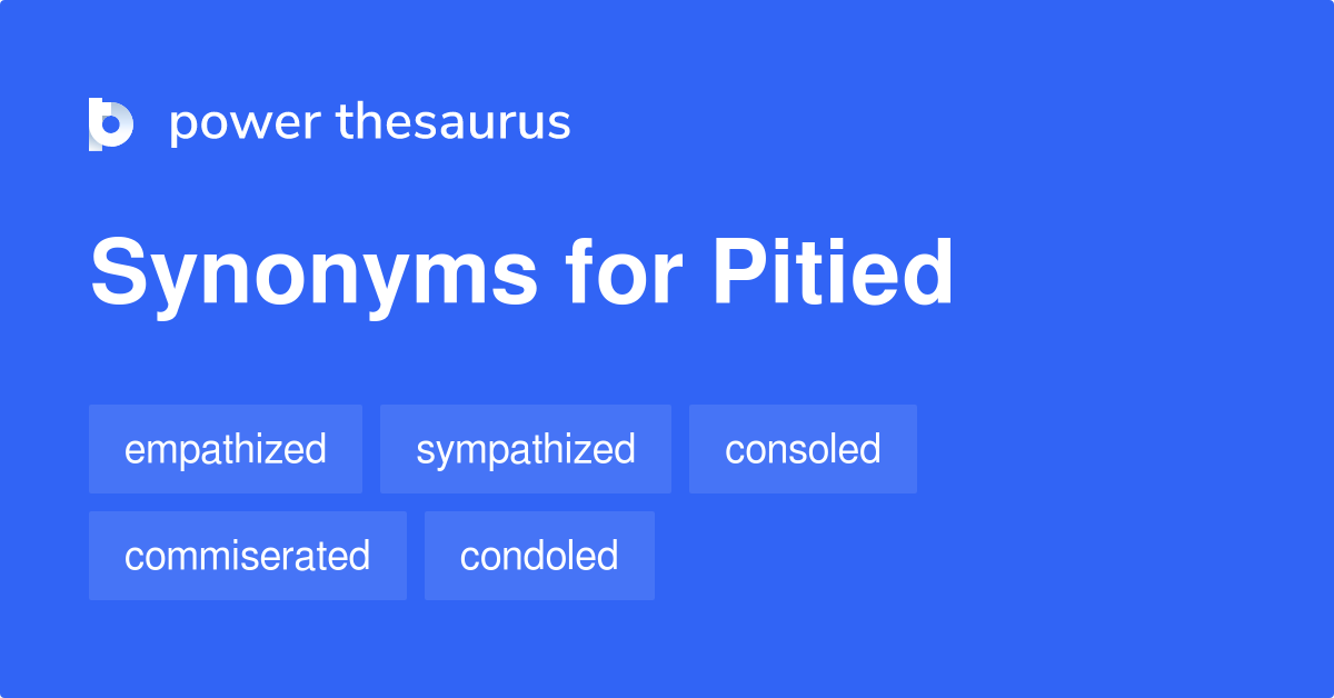 Pitied synonyms - 216 Words and Phrases for Pitied