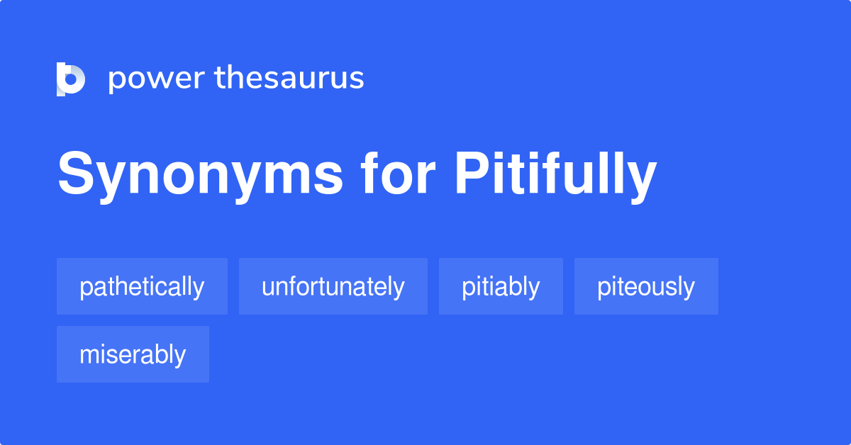 PITIFULLY Synonyms: 336 Similar Words & Phrases