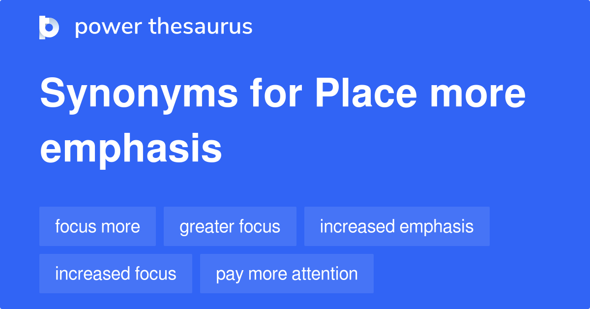 Place More Emphasis synonyms - 54 Words and Phrases for Place More Emphasis
