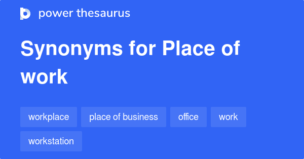 PLACE OF WORK Synonyms: 118 Similar Words & Phrases