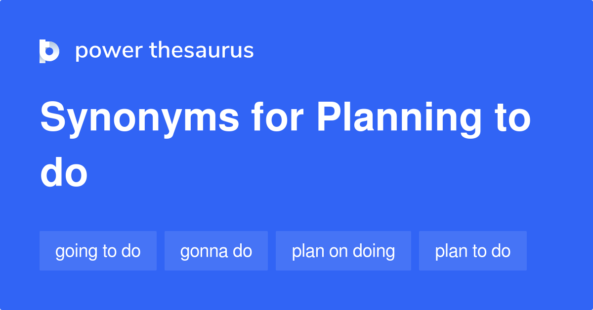 PLANNING TO DO Synonyms: 44 Similar Phrases