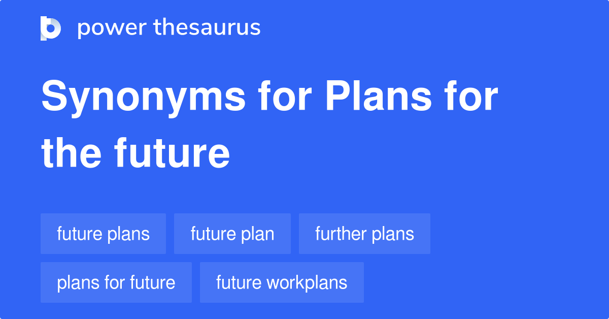 Plans For The Future synonyms - 85 Words and Phrases for Plans For The ...