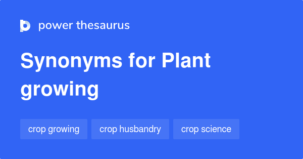 PLANT GROWING Synonyms: 41 Similar Words & Phrases