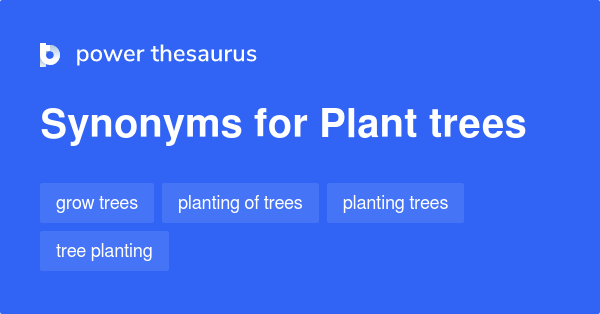 PLANT TREES Synonyms: 23 Similar Phrases