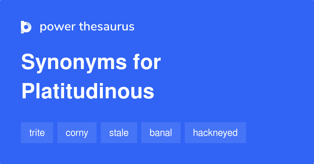 PLATITUDINOUS Synonyms: 286 Similar Words & Phrases