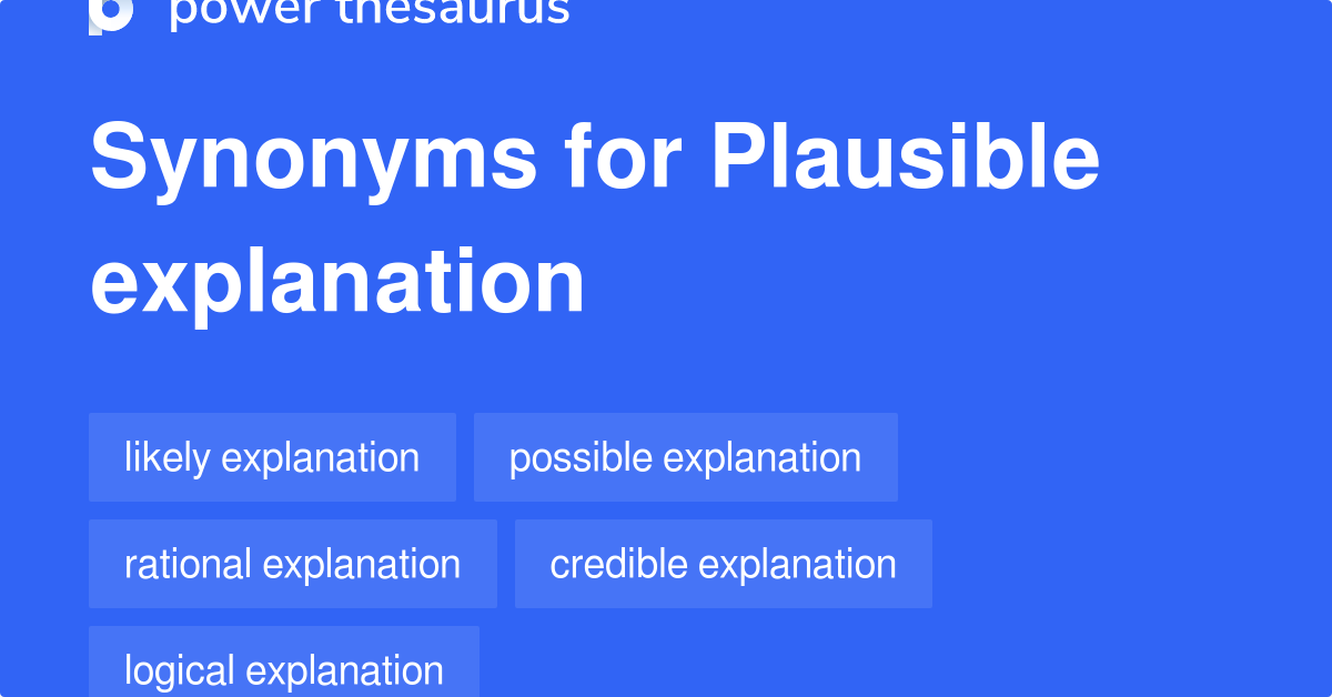 PLAUSIBLE EXPLANATION Synonyms: 287 Similar Words & Phrases