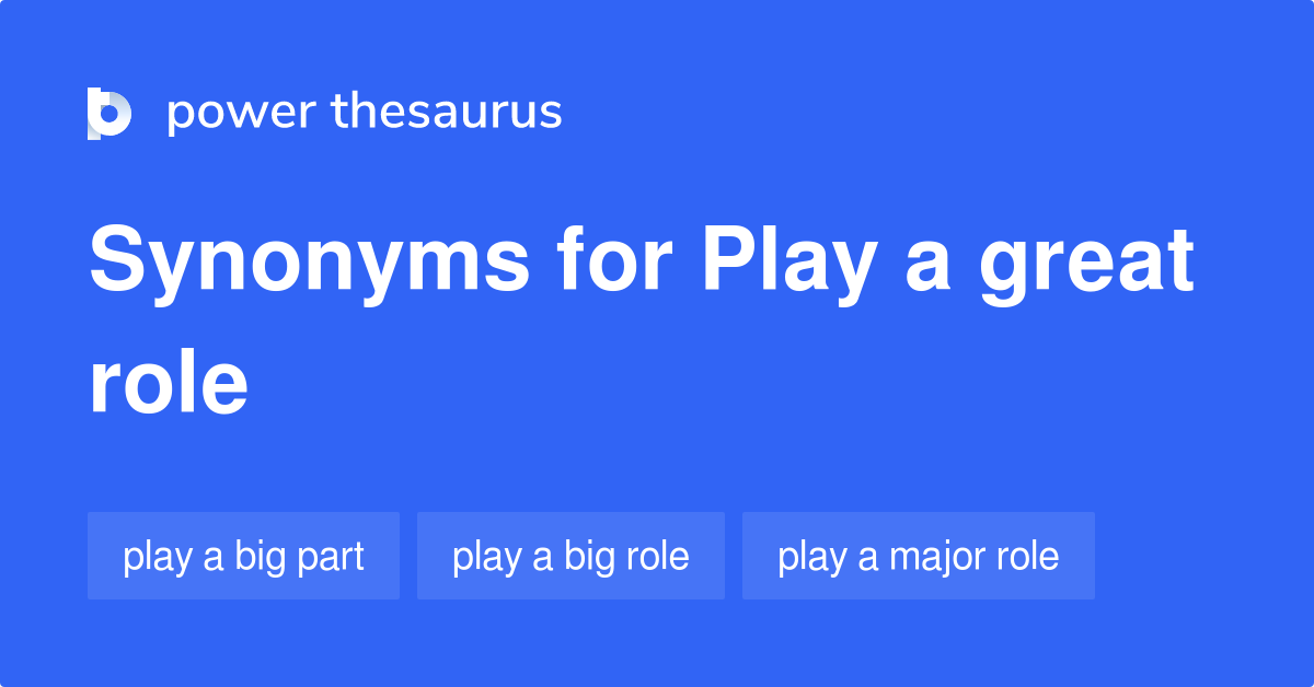 Play A Great Role synonyms - 22 Words and Phrases for Play A Great Role