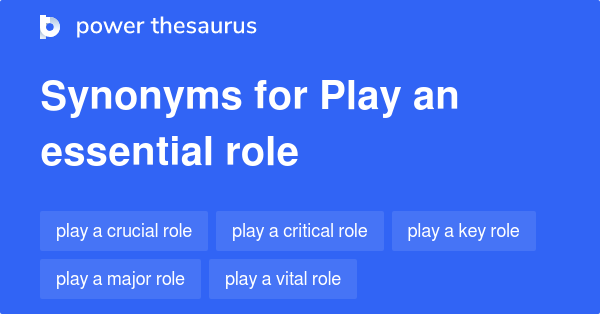 PLAY AN ESSENTIAL ROLE Synonyms: 171 Similar Phrases