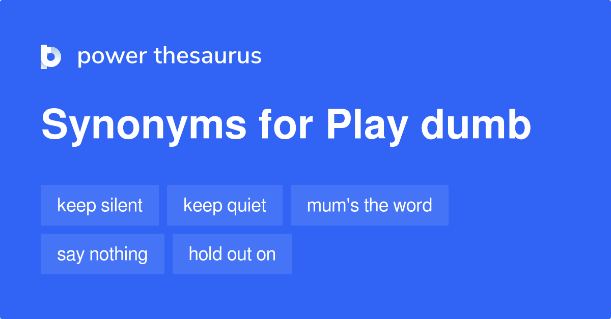 PLAY DUMB Synonyms: 247 Similar Words & Phrases
