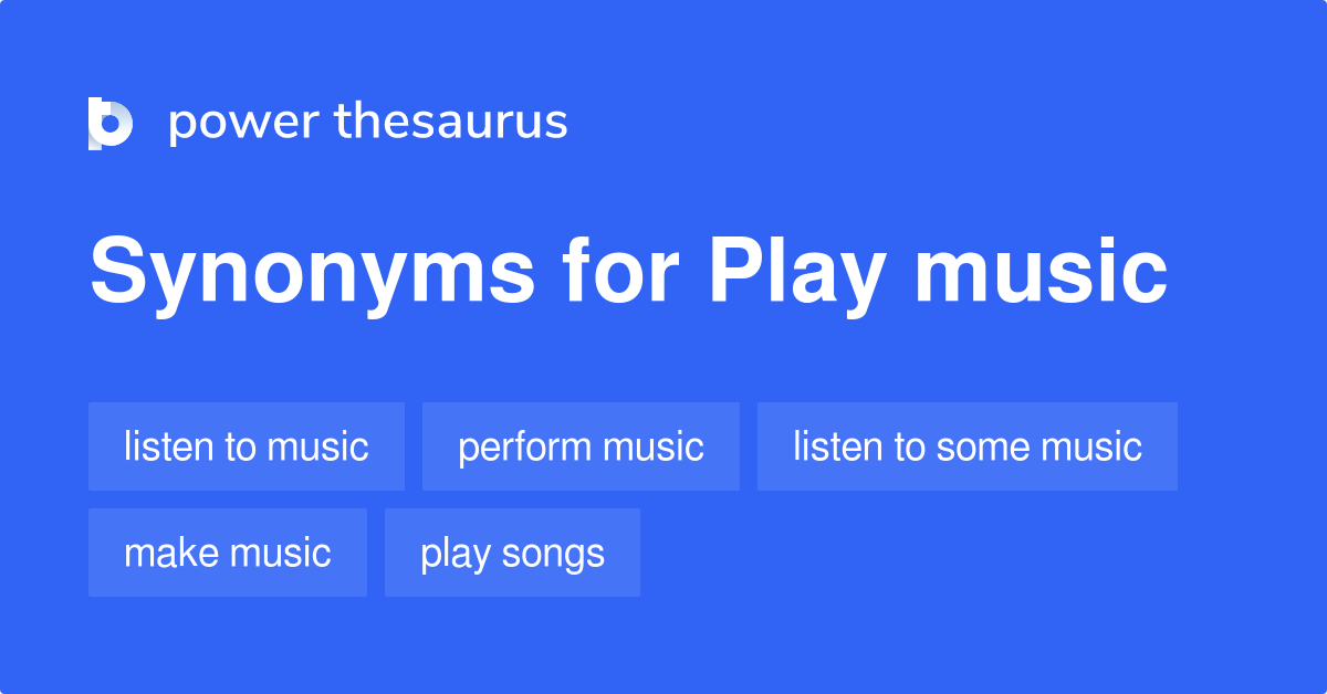 PLAY MUSIC Synonyms: 45 Similar Words & Phrases