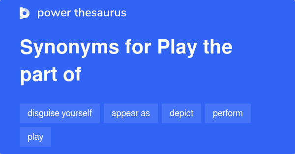 Play The Part Of synonyms - 345 Words and Phrases for Play The Part Of