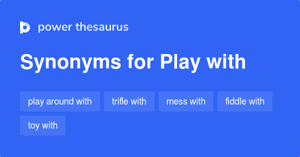 PLAY WITH Synonyms: 362 Similar Words & Phrases
