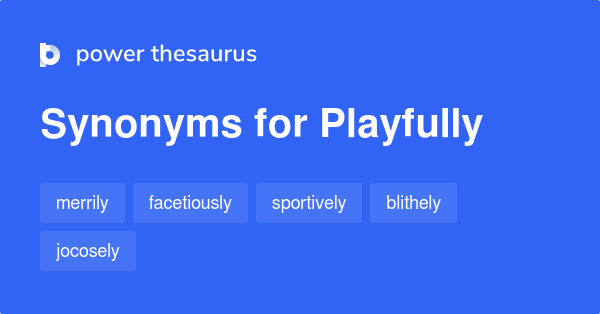 PLAYFULLY Synonyms: 572 Similar Words & Phrases