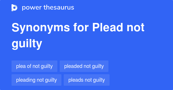 PLEAD NOT GUILTY Synonyms: 40 Similar Phrases