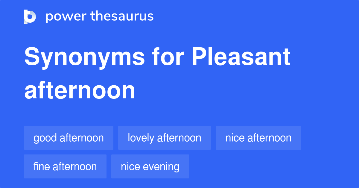 PLEASANT AFTERNOON Synonyms: 45 Similar Phrases