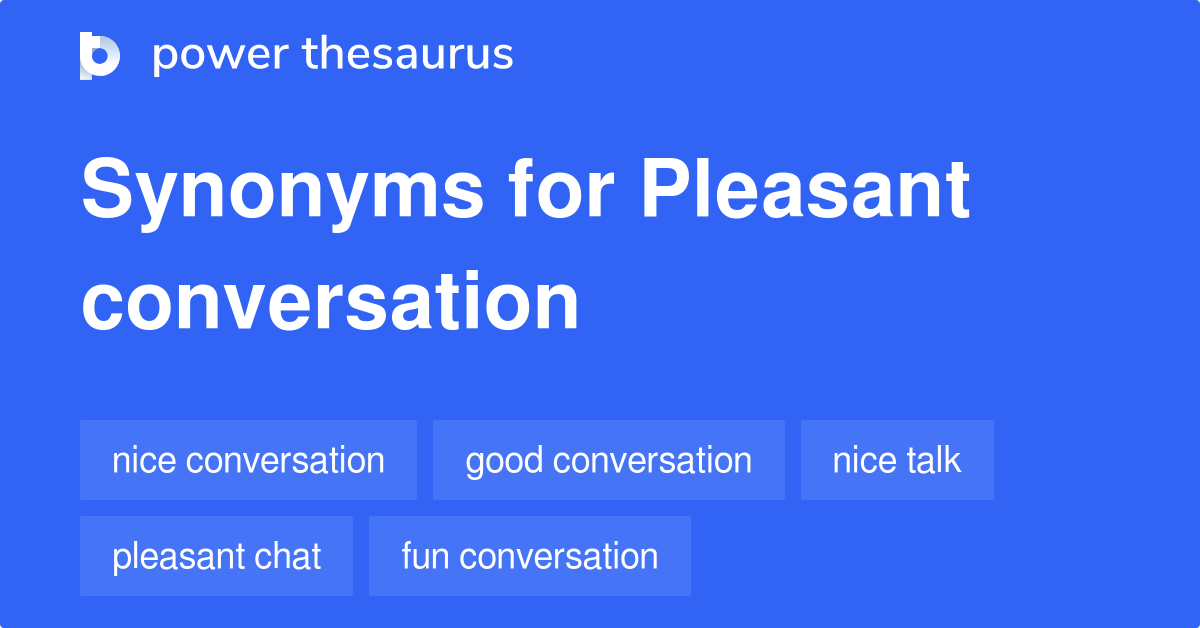 PLEASANT CONVERSATION Synonyms: 174 Similar Words & Phrases