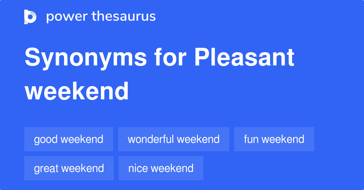 PLEASANT WEEKEND Synonyms: 25 Similar Phrases