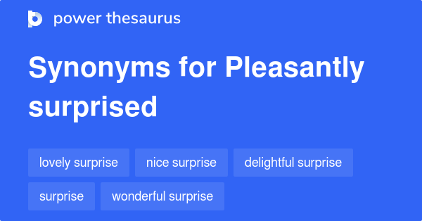 PLEASANTLY SURPRISED Synonyms: 113 Similar Words & Phrases
