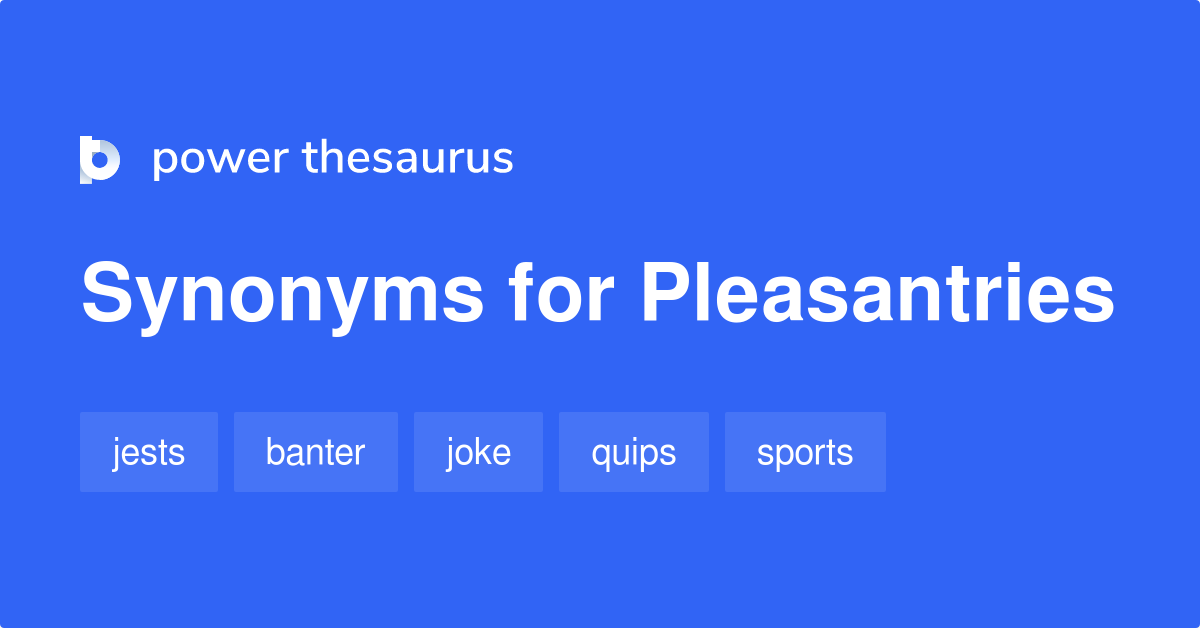 PLEASANTRIES Synonyms: 151 Similar Words & Phrases
