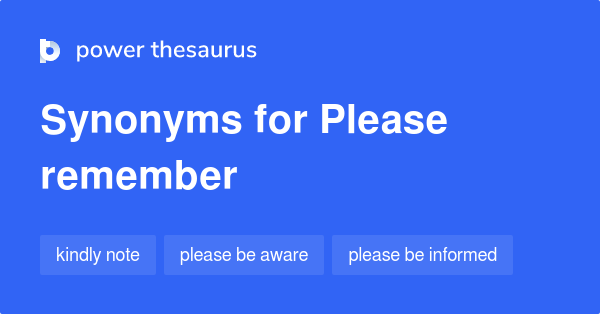 PLEASE REMEMBER Synonyms: 79 Similar Phrases