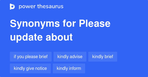 Please Update About synonyms - 26 Words and Phrases for Please Update About