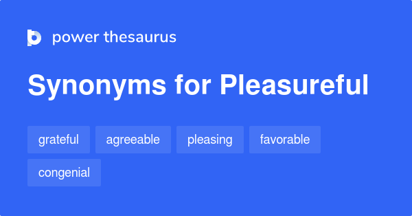PLEASUREFUL Synonyms: 307 Similar Words & Phrases