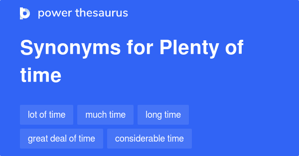PLENTY OF TIME Synonyms: 555 Similar Words & Phrases
