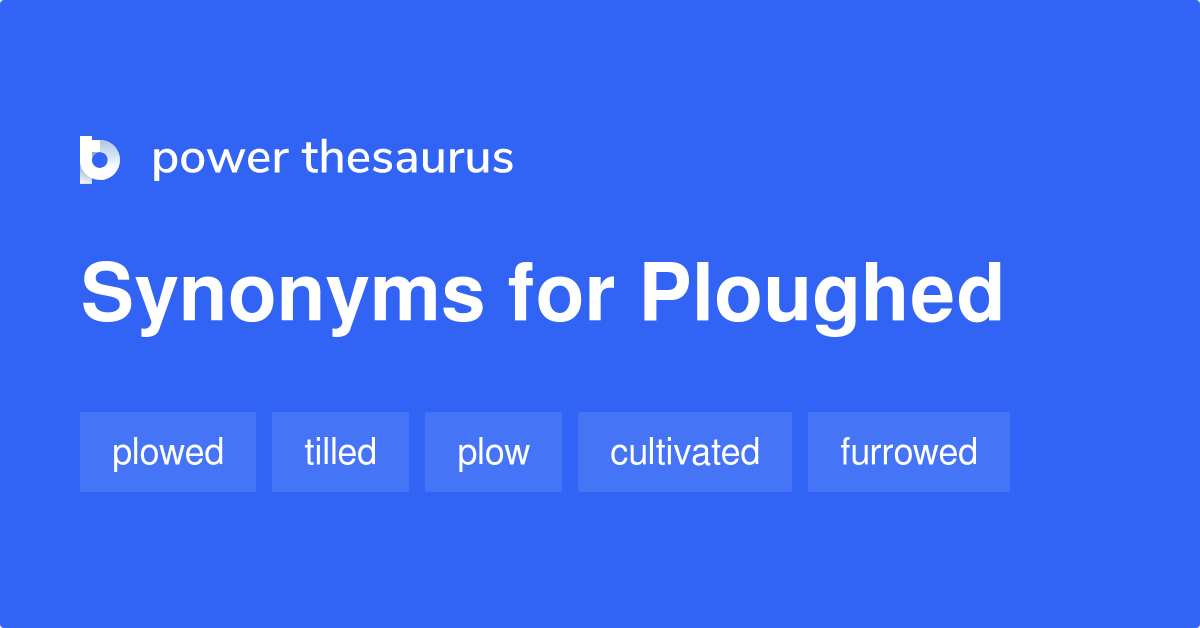 PLOUGHED Synonyms: 379 Similar Words & Phrases