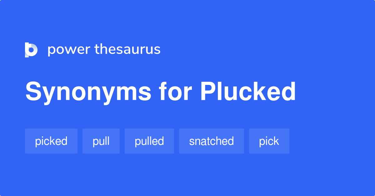 PLUCKED Synonyms: 479 Similar Words & Phrases