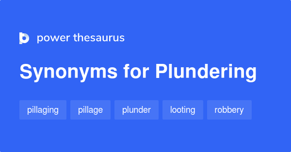 Plundering synonyms - 376 Words and Phrases for Plundering