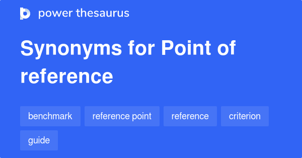 POINT OF REFERENCE Synonyms: 198 Similar Words & Phrases