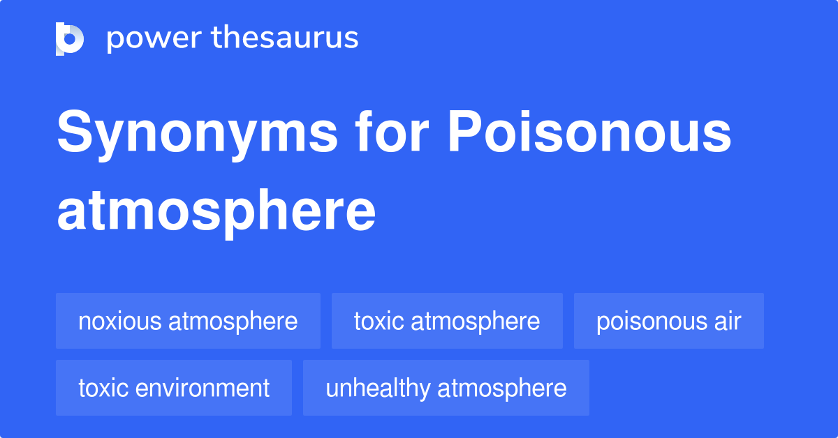 POISONOUS ATMOSPHERE Synonyms: 52 Similar Phrases