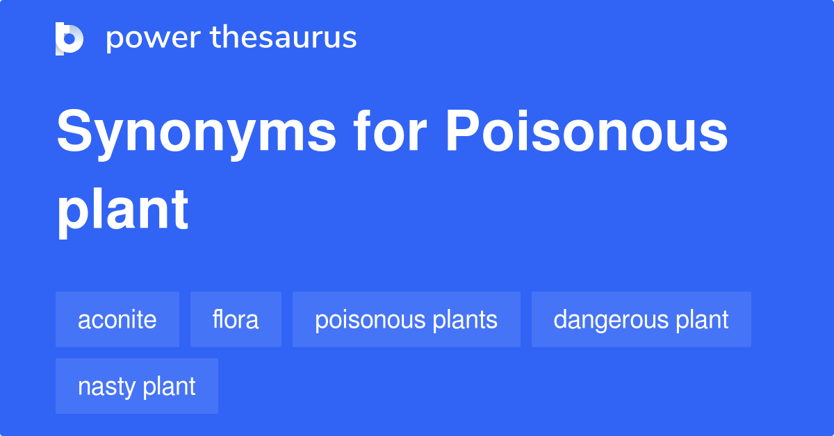 POISONOUS PLANT Synonyms: 100 Similar Words & Phrases