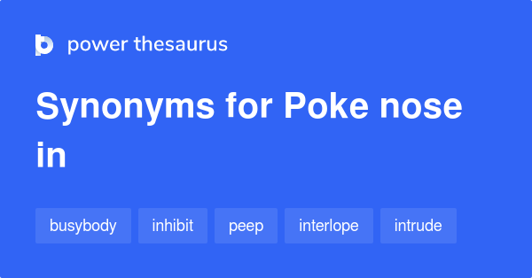 POKE NOSE IN Synonyms: 30 Similar Words & Phrases