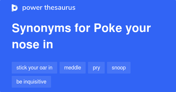 POKE YOUR NOSE IN Synonyms: 42 Similar Words & Phrases