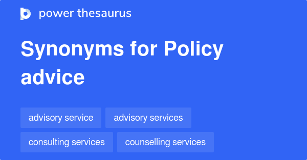 POLICY ADVICE Synonyms: 46 Similar Phrases