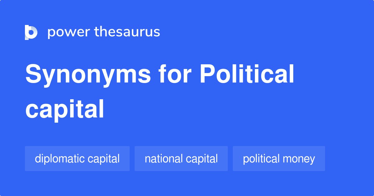 POLITICAL CAPITAL Synonyms: 53 Similar Words & Phrases