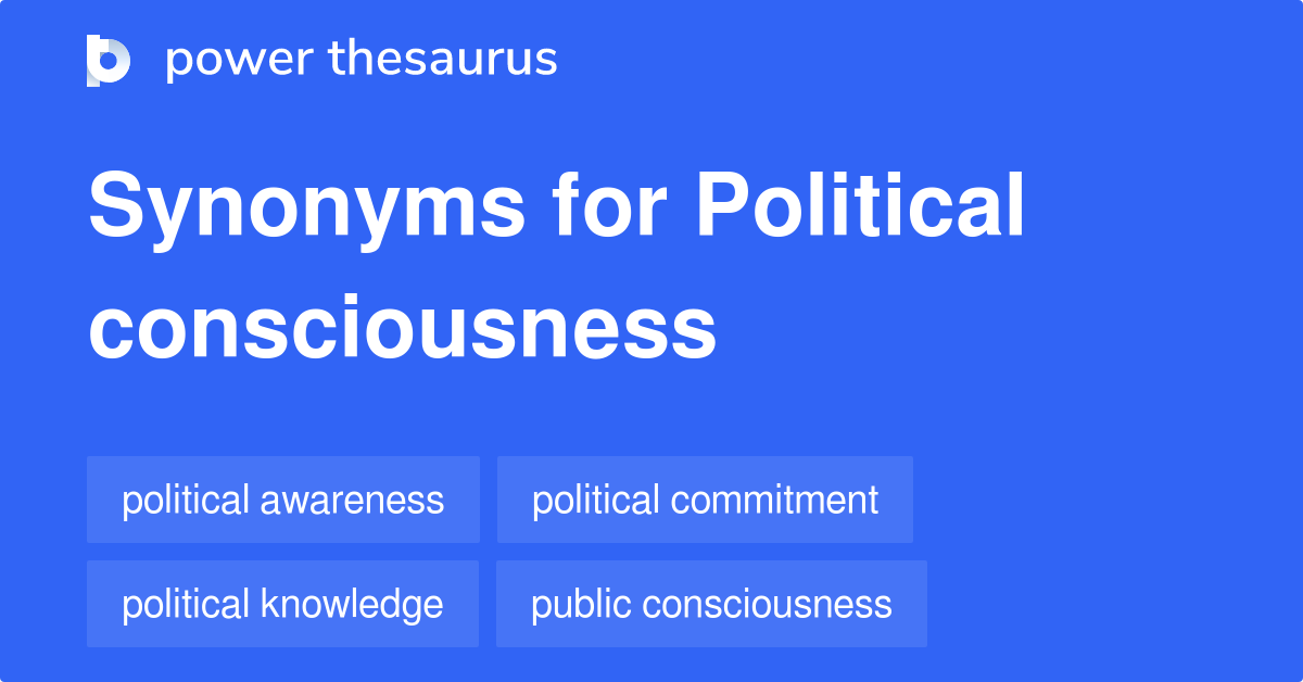 POLITICAL CONSCIOUSNESS Synonyms: 60 Similar Phrases