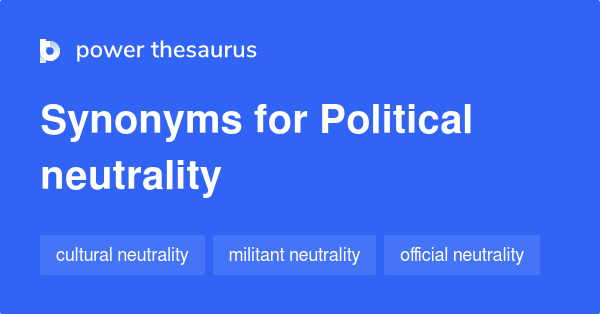 POLITICAL NEUTRALITY Synonyms: 12 Similar Phrases