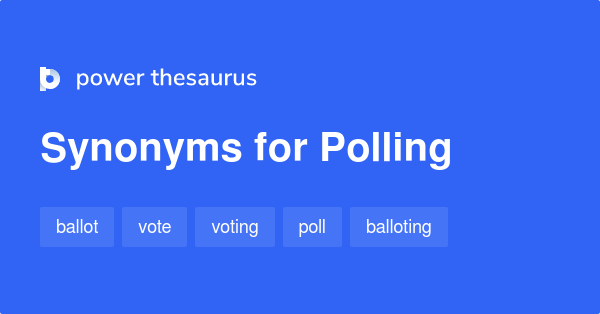 POLLING Synonyms: 435 Similar Words & Phrases