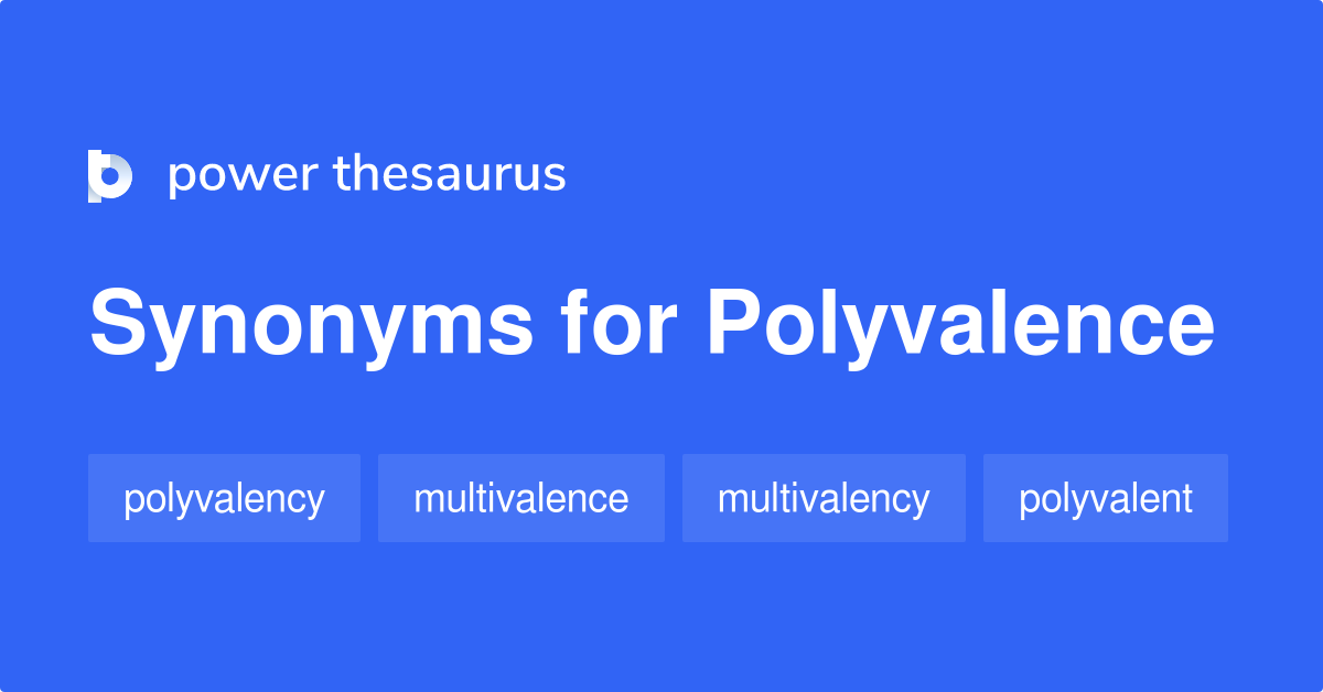 POLYVALENCE Synonyms: 33 Similar Words