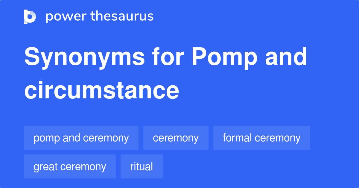POMP AND CIRCUMSTANCE Synonyms: 121 Similar Words & Phrases