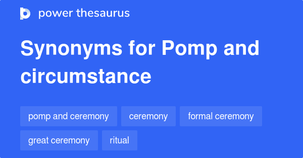 POMP AND CIRCUMSTANCE Synonyms: 121 Similar Words & Phrases