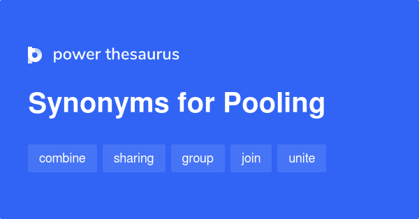 POOLING Synonyms: 412 Similar Words & Phrases
