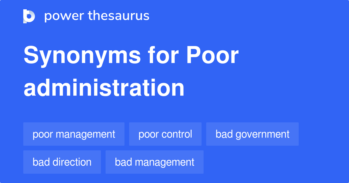 POOR ADMINISTRATION Synonyms: 262 Similar Phrases