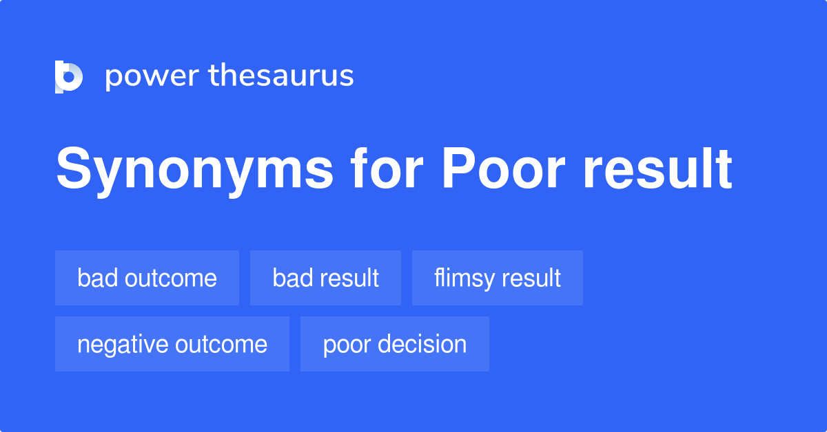 POOR RESULT Synonyms: 60 Similar Words & Phrases