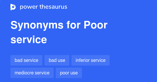POOR SERVICE Synonyms: 190 Similar Words & Phrases